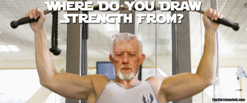 Where Do You Draw Strength From? – The Christian Jedi