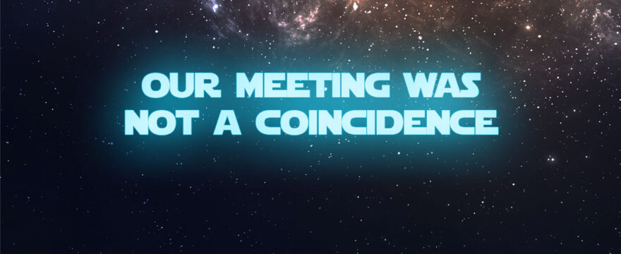 Our meeting was not a coincidence